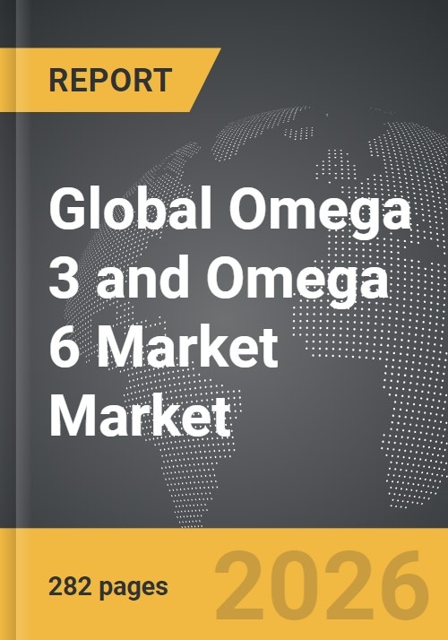 Omega 3 and Omega 6 Market - Global Strategic Business Report