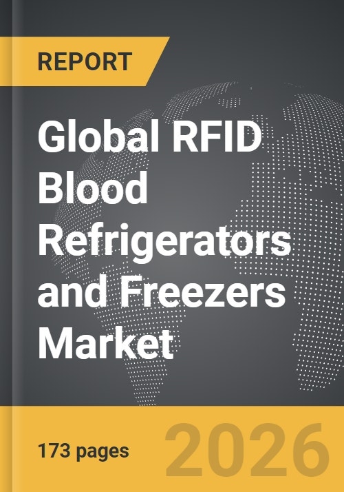 RFID Blood Refrigerators and Freezers - Global Strategic Business Report
