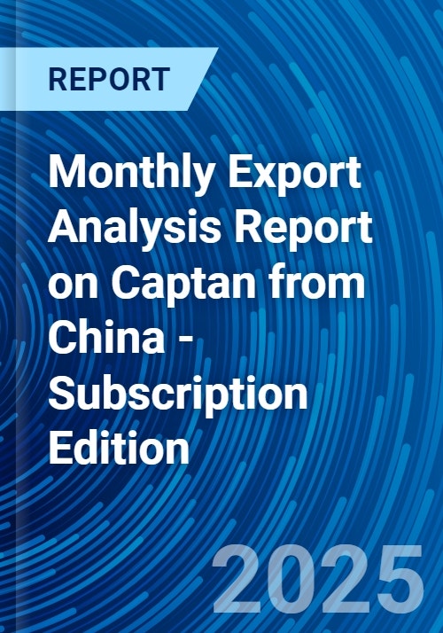 Monthly Export Analysis Report on Captan from China - Subscription Edition