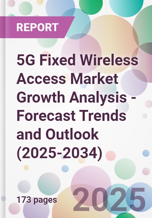 5G Fixed Wireless Access Market Growth Analysis - Forecast Trends and Outlook (2025-2034)
