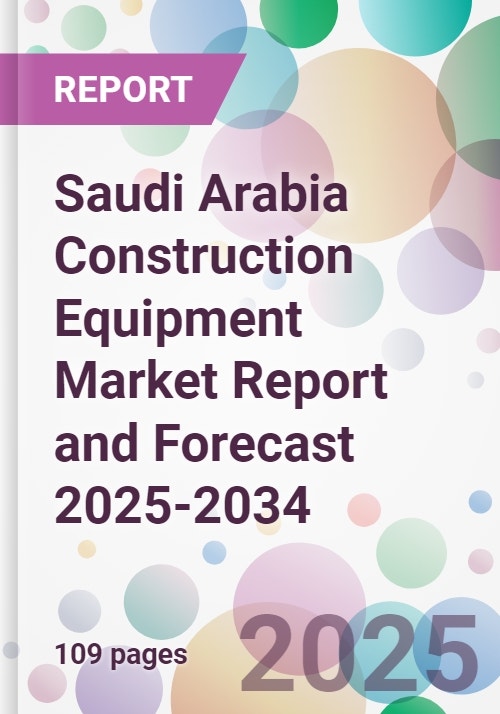 Saudi Arabia Construction Equipment Market Report and Forecast 2025-2034