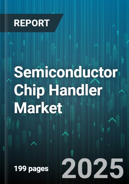 Semiconductor Chip Handler Market by Handler Type (Die Sorter, Ic ...