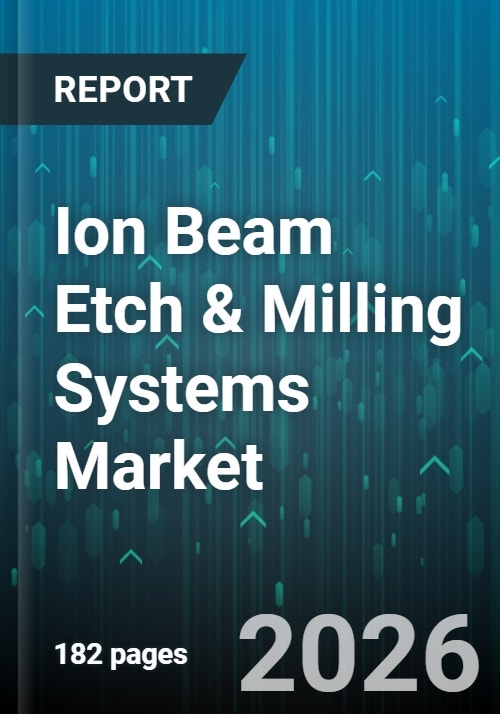 Ion Beam Etch & Milling Systems Market - Global Forecast 2025-2030