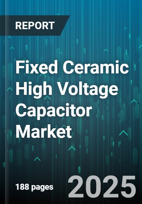 Fixed Ceramic High Voltage Capacitor Market - Global Forecast 2025-2030