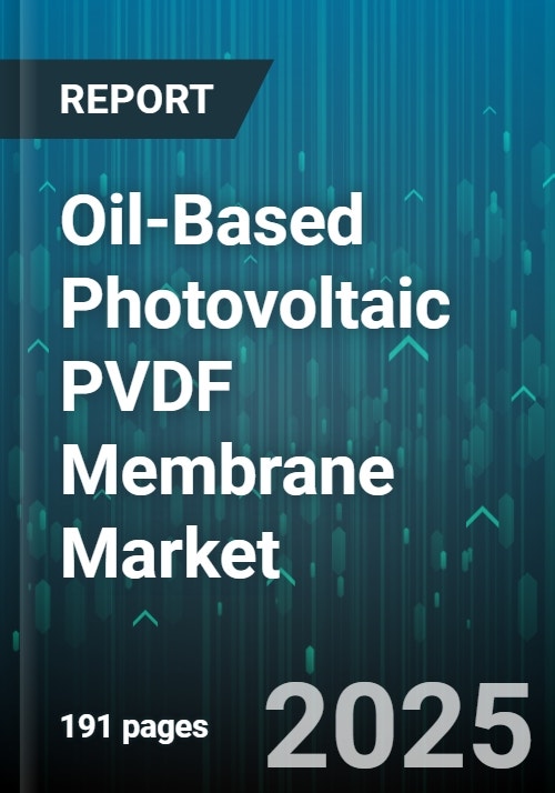 Oil-Based Photovoltaic PVDF Membrane Market - Global Forecast 2025-2030