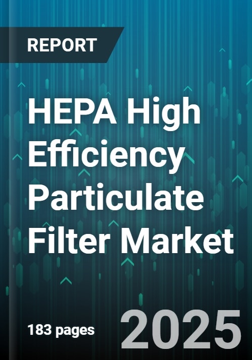 HEPA High Efficiency Particulate Filter Market - Global Forecast 2025-2030