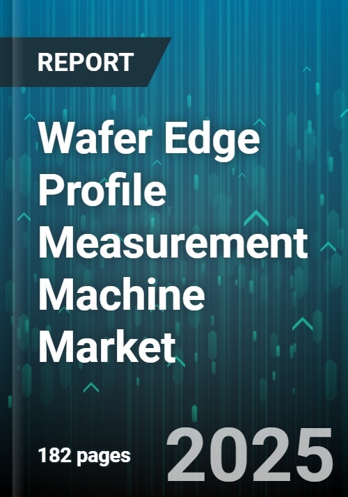 Wafer Edge Profile Measurement Machine Market - Global Forecast 2025-2030