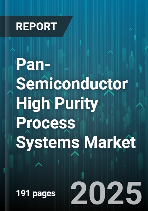 Pan-Semiconductor High Purity Process Systems Market - Global Forecast ...