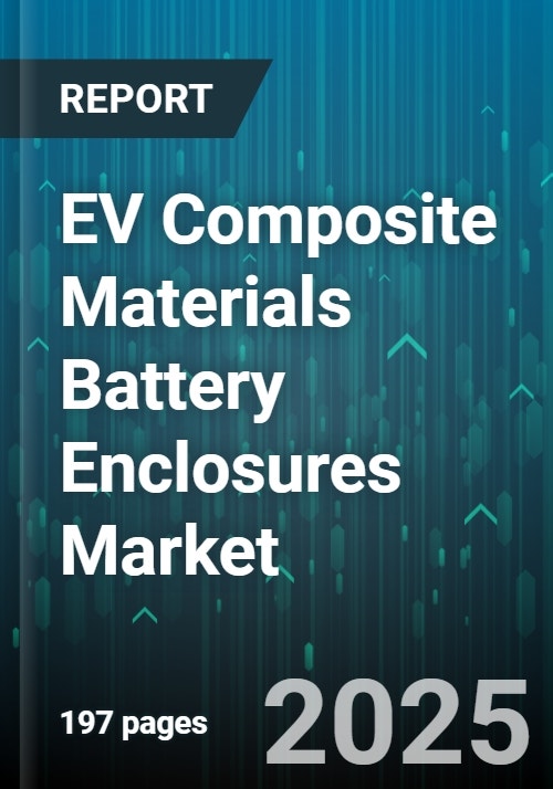 EV Composite Materials Battery Enclosures Market - Global Forecast 2025 ...