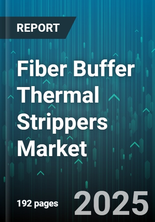 Fiber Buffer Thermal Strippers Market - Global Forecast 2025-2030