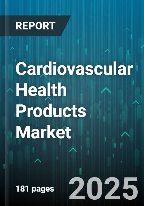 Cardiovascular Health Products Market - Global Forecast 2025-2030