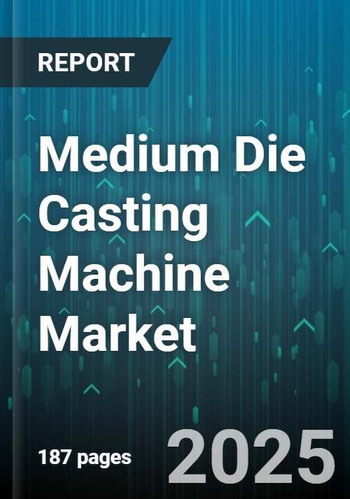 Medium Die Casting Machine Market - Global Forecast 2025-2030
