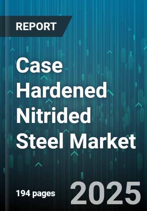Case Hardened Nitrided Steel Market - Global Forecast 2025-2030