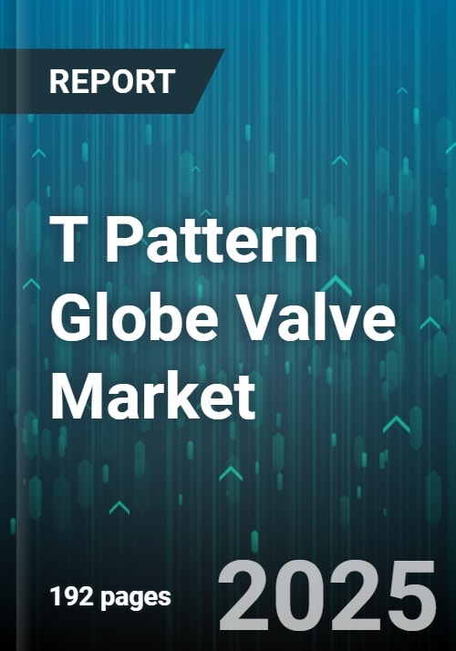 T Pattern Globe Valve Market - Global Forecast 2025-2030