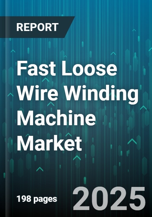 Fast Loose Wire Winding Machine Market - Global Forecast 2025-2030