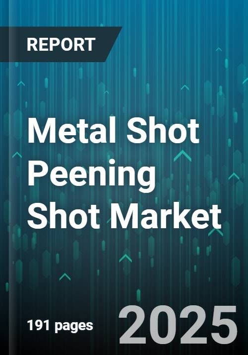 Metal Shot Peening Shot Market - Global Forecast 2025-2030