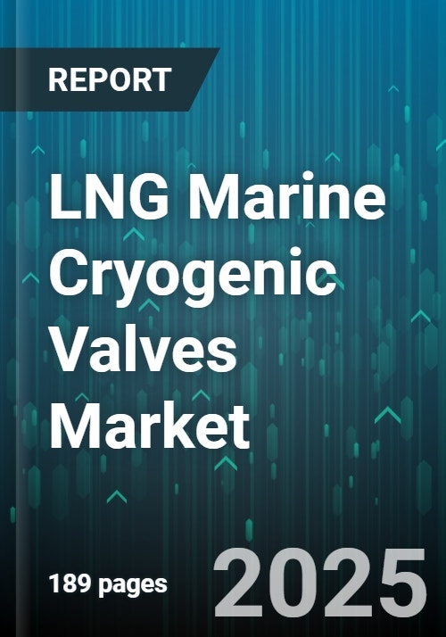 LNG Marine Cryogenic Valves Market - Global Forecast 2025-2030