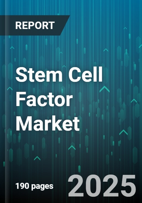 Stem Cell Factor(SCF) Market - Global Forecast 2025-2030