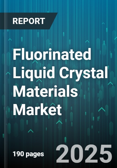 Fluorinated Liquid Crystal Materials Market - Global Forecast 2025-2030