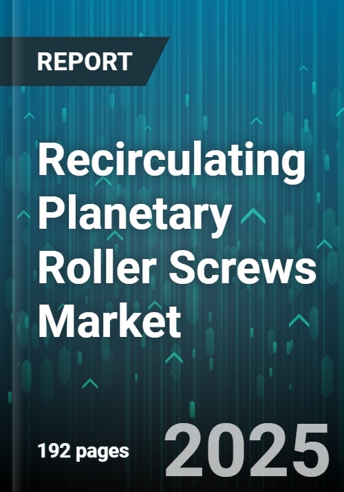 Recirculating Planetary Roller Screws Market - Global Forecast to 2030