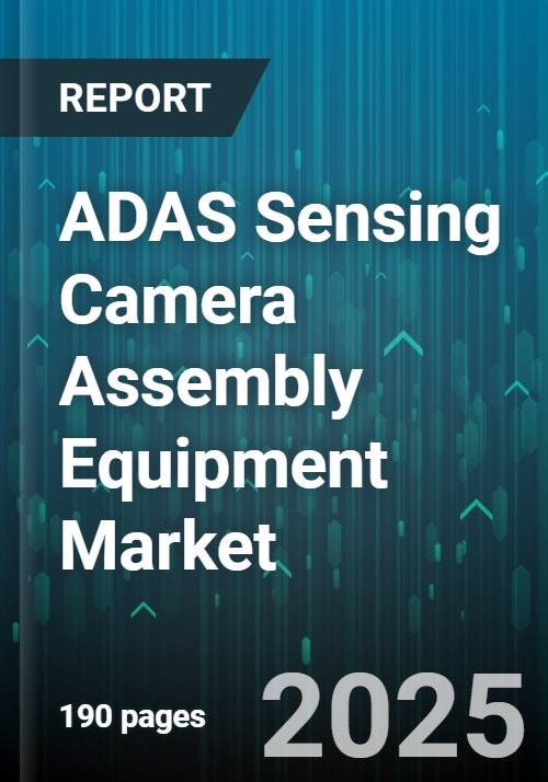 ADAS Sensing Camera Assembly Equipment Market - Global Forecast 2025-2030