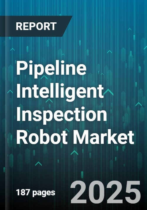 Pipeline Intelligent Inspection Robot Market - Global Forecast 2025-2030