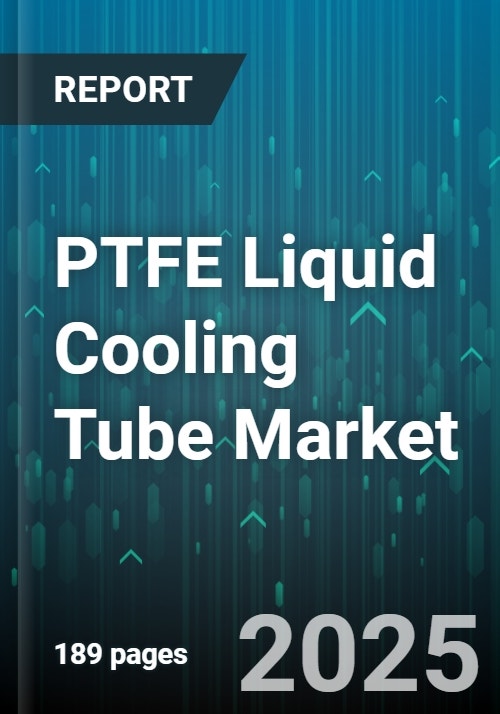 PTFE Liquid Cooling Tube Market - Global Forecast 2025-2030