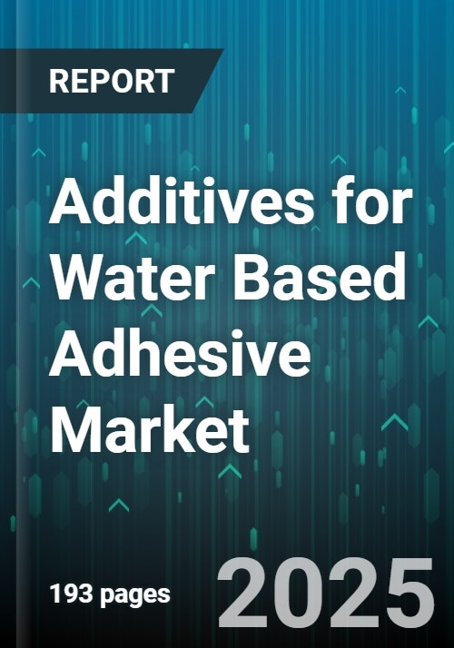 Additives for Water Based Adhesive Market - Global Forecast to 2030