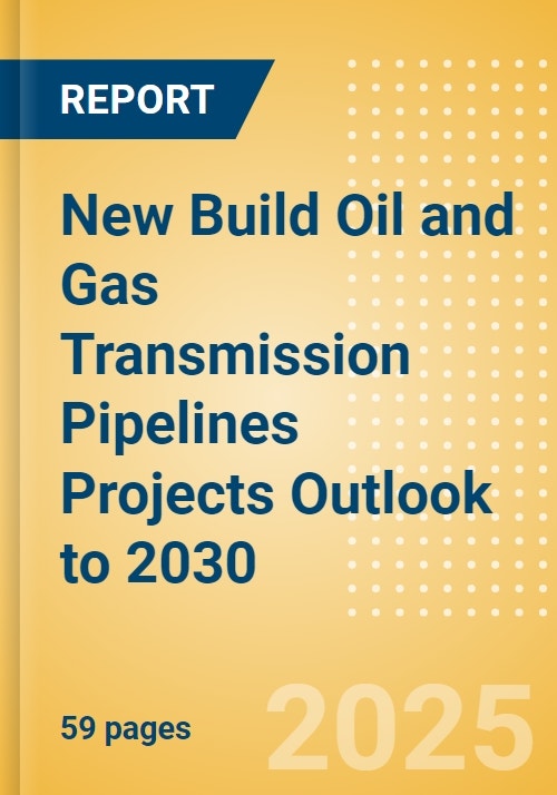 New Build Oil and Gas Transmission Pipelines Projects Outlook to 2030
