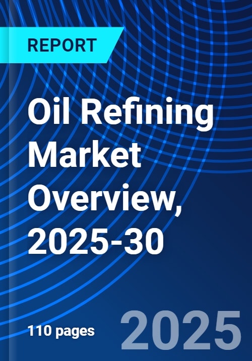 Oil Refining Market Overview, 2025-30 - Research and Markets
