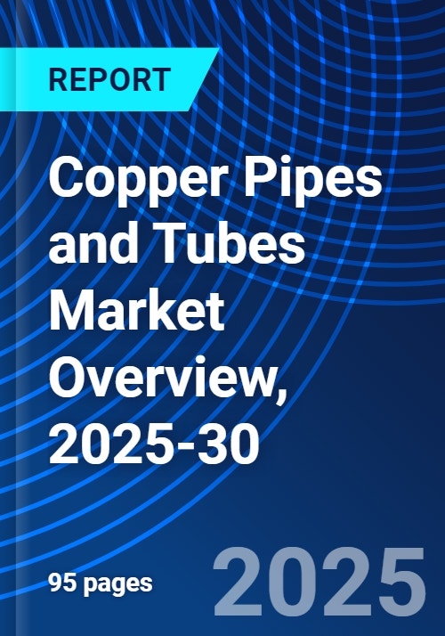 Copper Pipes and Tubes Market Overview, 2025-30