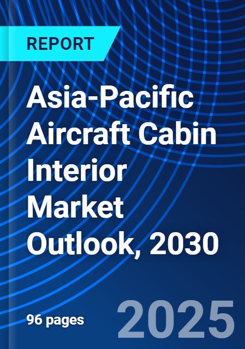 Asia-Pacific Aircraft Cabin Interior Market Outlook, 2030