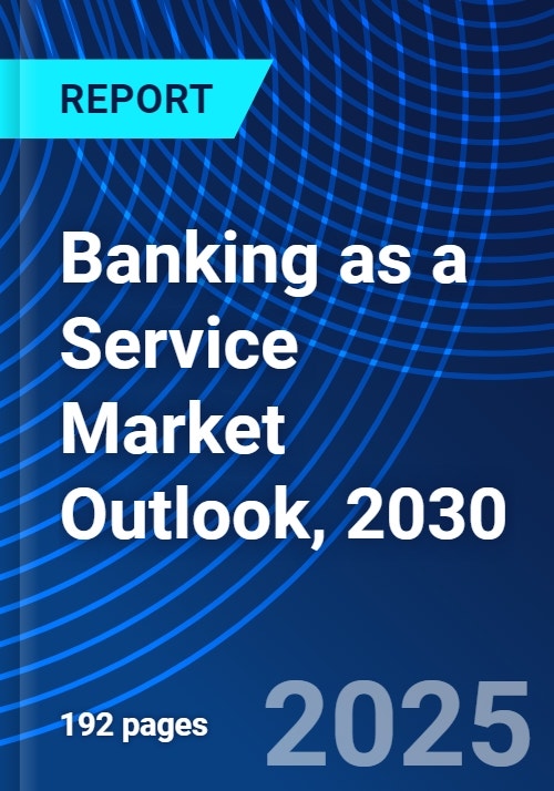 Banking as a Service Market Outlook, 2030 - Research and Markets