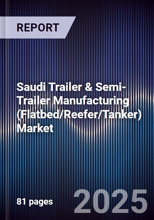 Saudi Trailer & Semi-Trailer Manufacturing (Flatbed/Reefer/Tanker ...