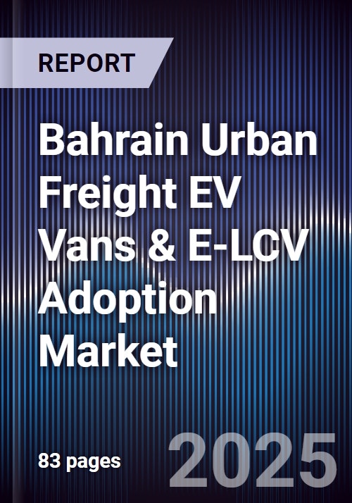 Bahrain Urban Freight EV Vans & E-LCV Adoption Market Size, Share ...