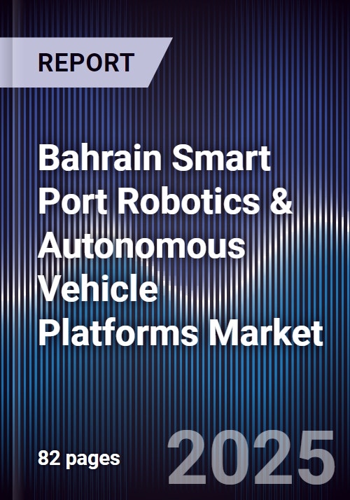 Bahrain Smart Port Robotics & Autonomous Vehicle Platforms Market Size ...