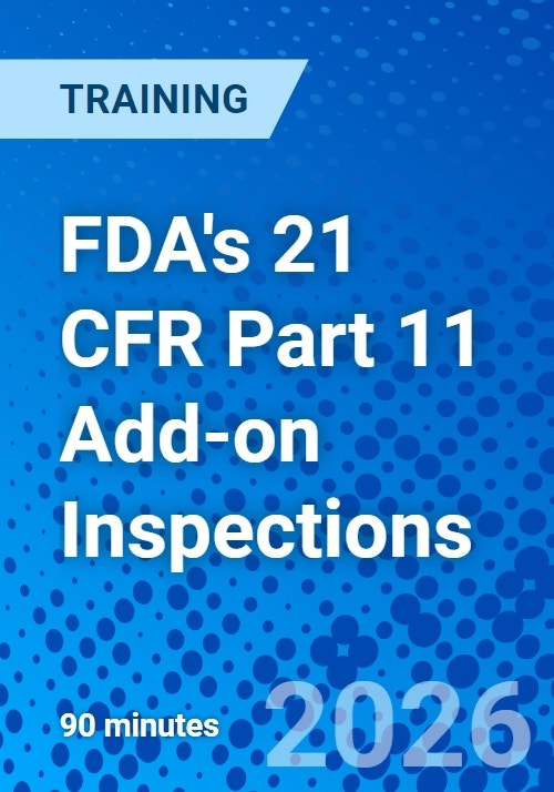 FDA's 21 CFR Part 11 Add-on Inspections (ONLINE EVENT: January 12, 2026)