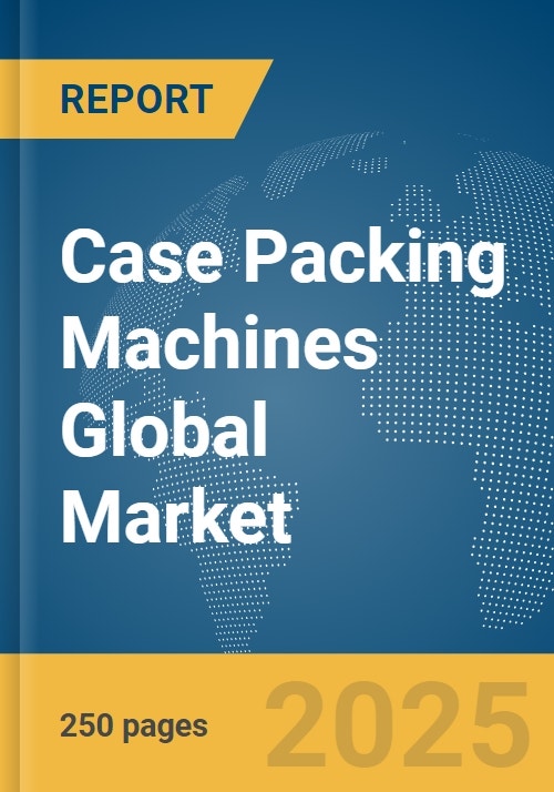 Case Packing Machines Global Market Report 2025