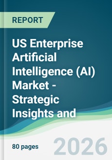 US Enterprise Artificial Intelligence (AI) Market - Strategic Insights ...