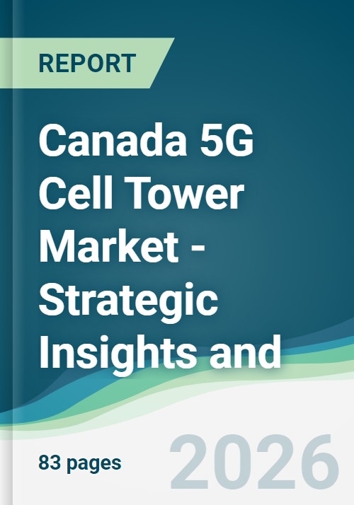 Canada 5G Cell Tower Market - Strategic Insights and Forecasts (2026-2031)